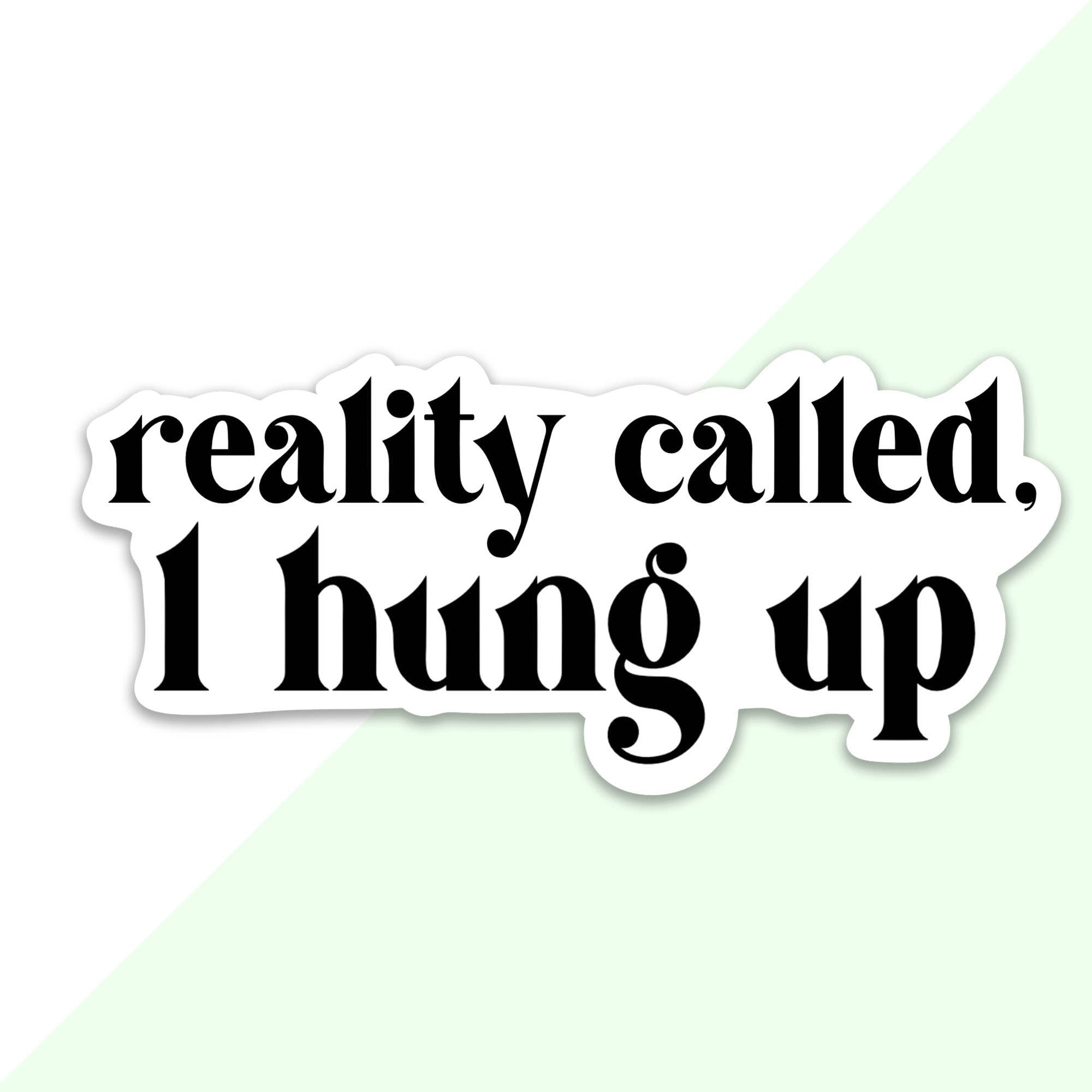 Reality Called, I Hung Up Sticker – The Olive Branch Boutique